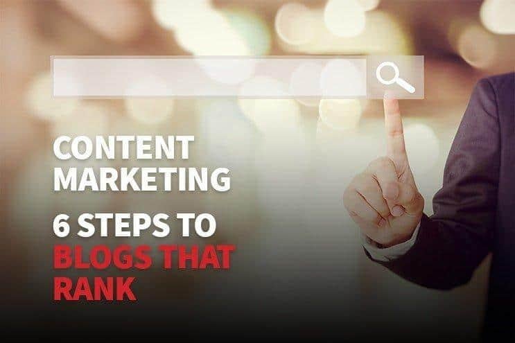 Content Marketing: 6 Steps to Blogs That Rank (pt. 1 of 3) [SERIES]